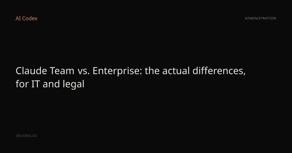 Claude Team vs. Enterprise: the actual differences, for IT and legal ...
